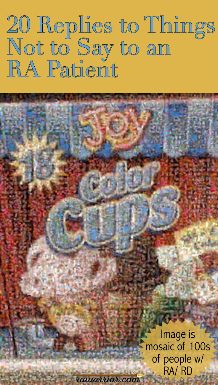 20 Replies to Things Not to Say to an RA Patient | Rheumatoid Arthritis ...